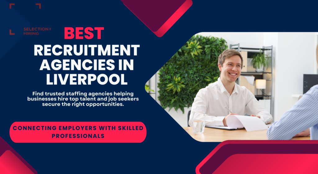 Best Recruitment Agencies in Liverpool – 2026 Guide - Selection and Hiring